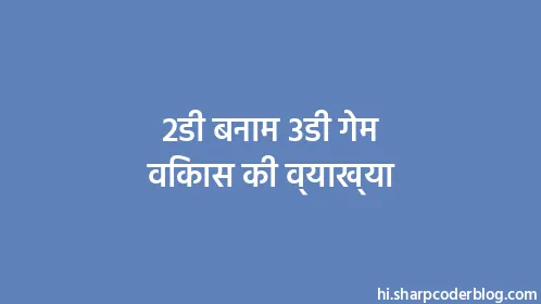 2डी बनाम 3डी गेम विकास की व्याख्या - Thumbnail