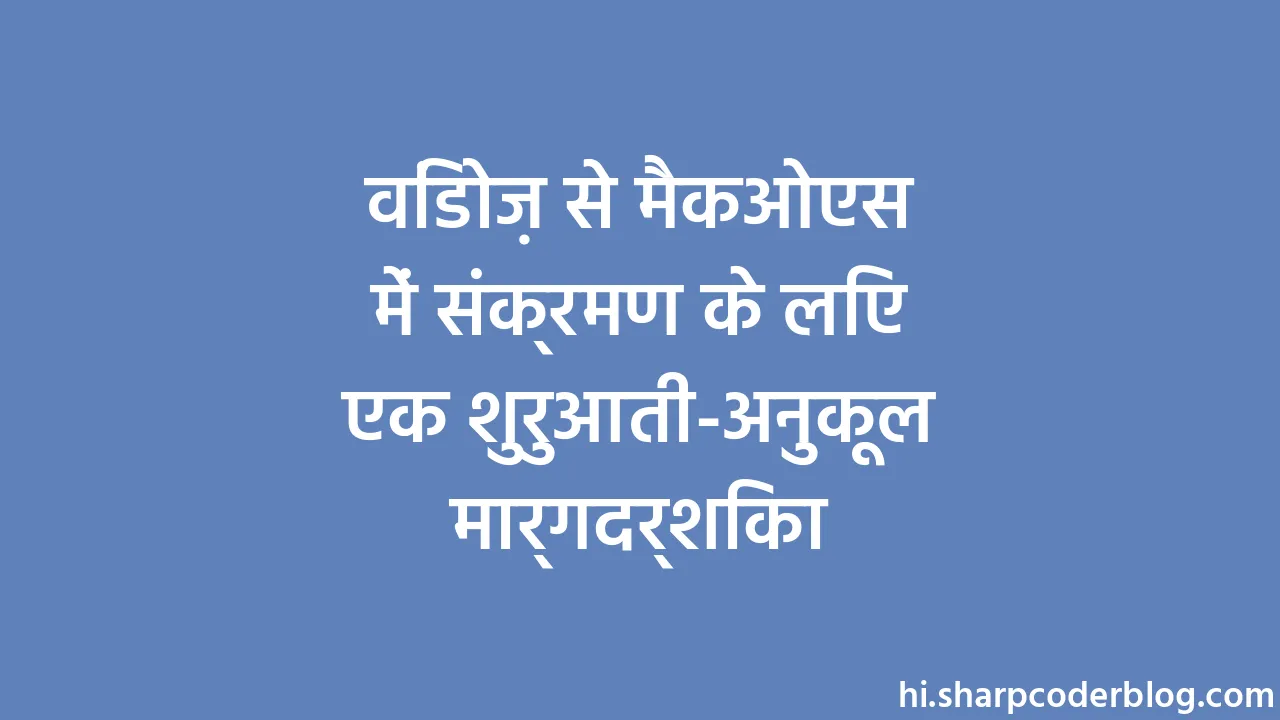 विंडोज़ से मैकओएस में संक्रमण के लिए एक शुरुआती-अनुकूल मार्गदर्शिका | Sharp Coder Blog