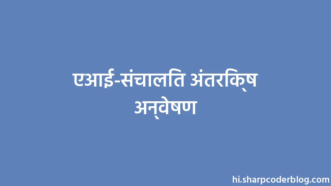 एआई-संचालित अंतरिक्ष अन्वेषण | Sharp Coder Blog