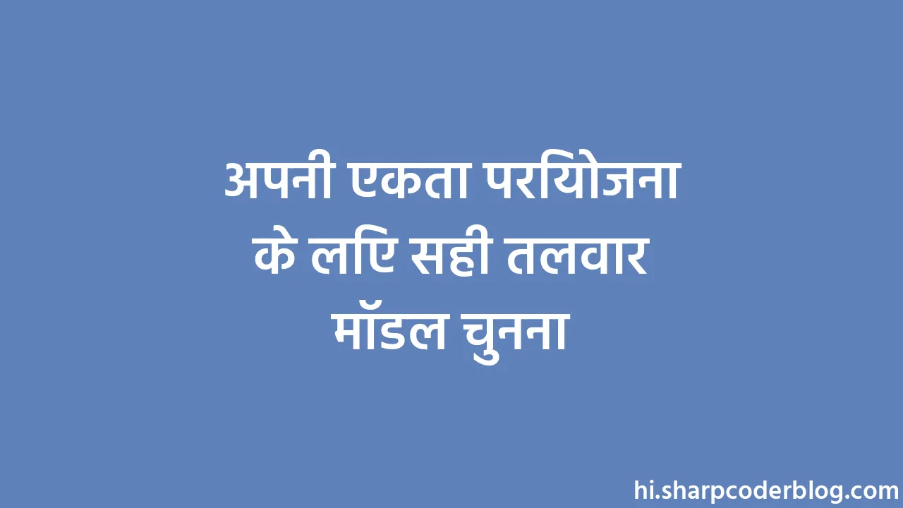 अपनी एकता परियोजना के लिए सही तलवार मॉडल चुनना | Sharp Coder Blog