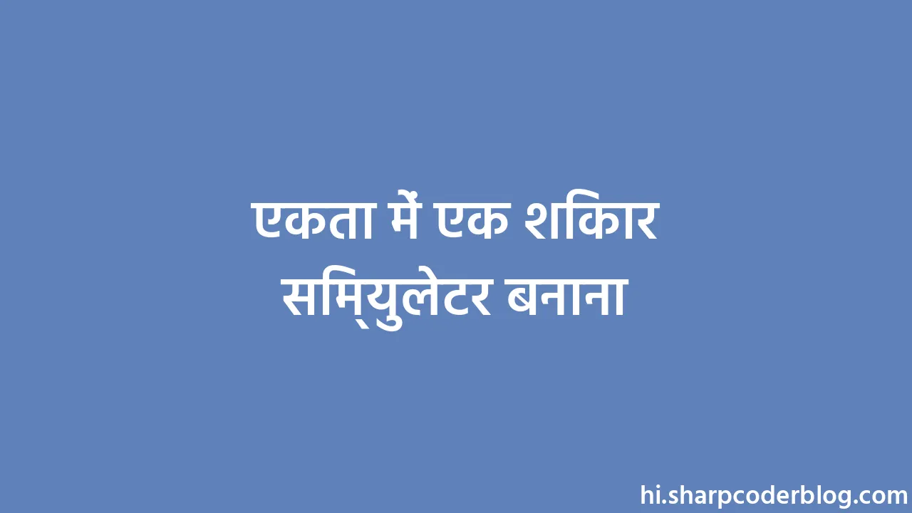 एकता में एक शिकार सिम्युलेटर बनाना | Sharp Coder Blog