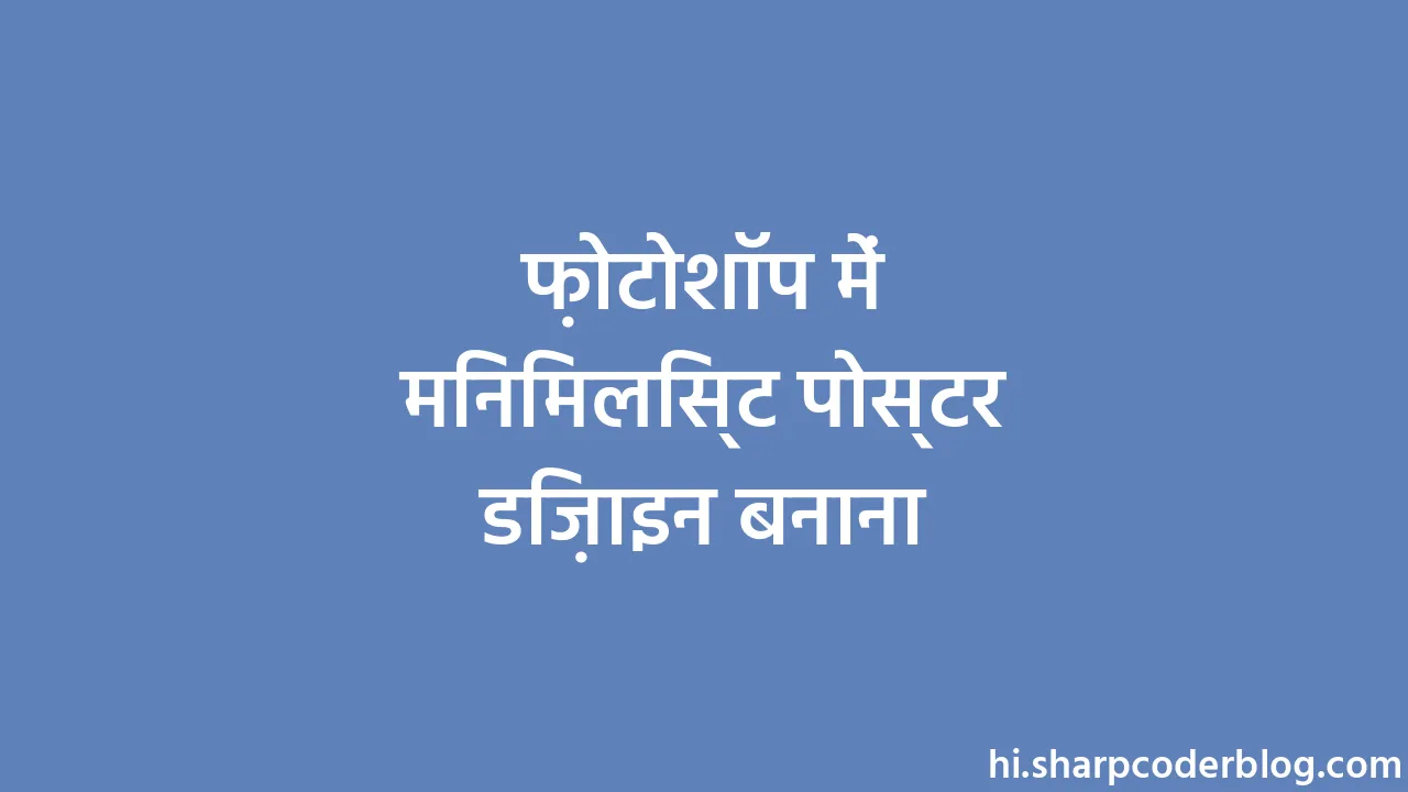 फ़ोटोशॉप में मिनिमलिस्ट पोस्टर डिज़ाइन बनाना Sharp Coder Blog 