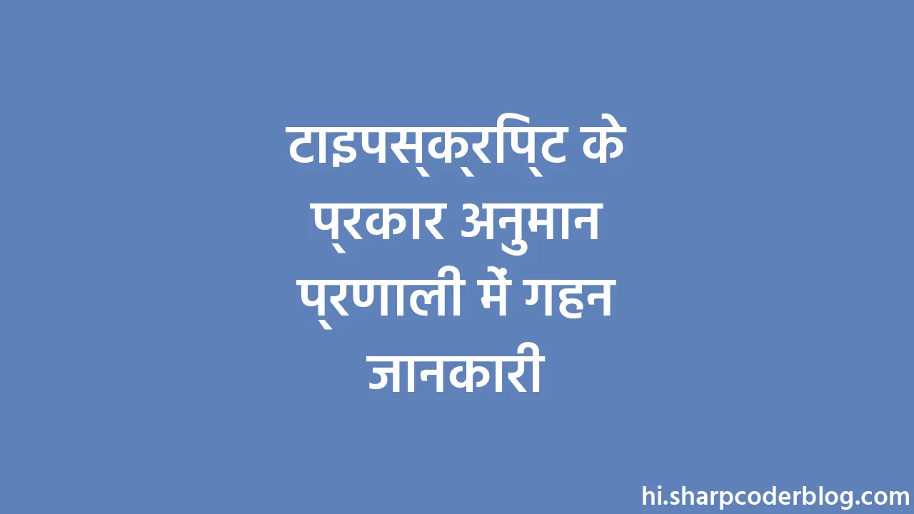 टाइपस्क्रिप्ट के प्रकार अनुमान प्रणाली में गहन जानकारी Sharp Coder Blog 6982