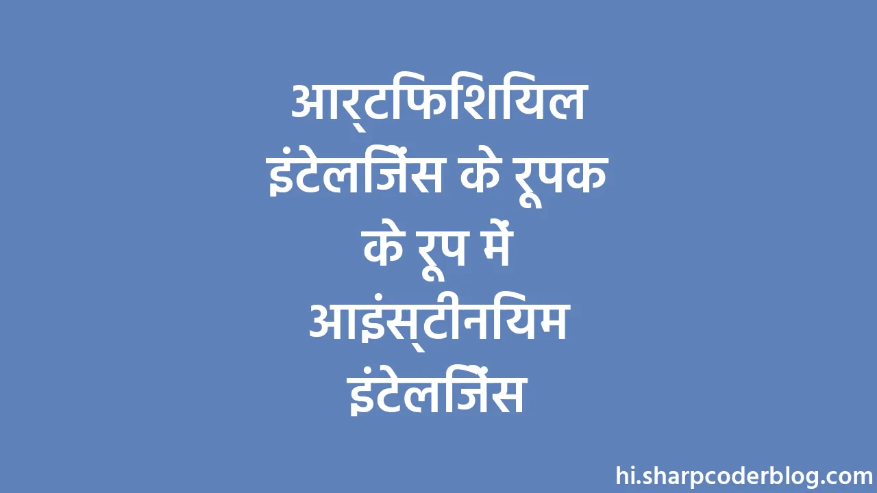 आर्टिफिशियल इंटेलिजेंस के रूपक के रूप में आइंस्टीनियम इंटेलिजेंस | Sharp Coder Blog