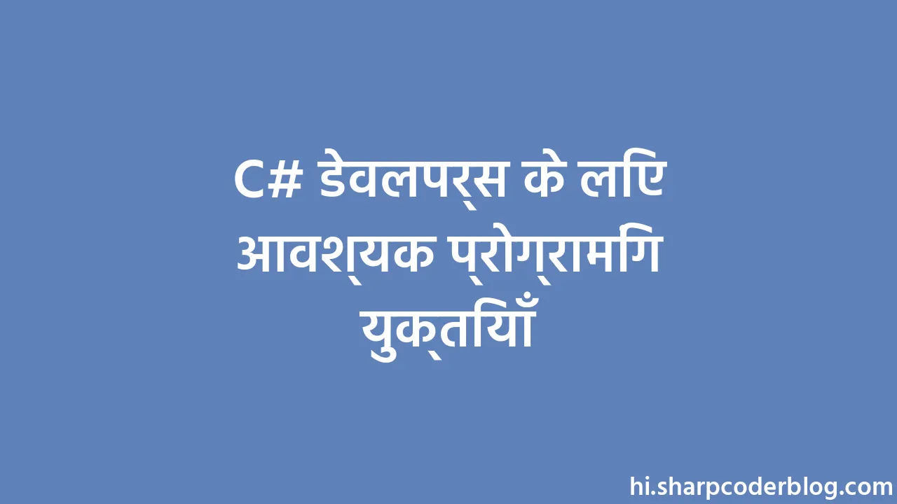 C# डेवलपर्स के लिए आवश्यक प्रोग्रामिंग युक्तियाँ | Sharp Coder Blog