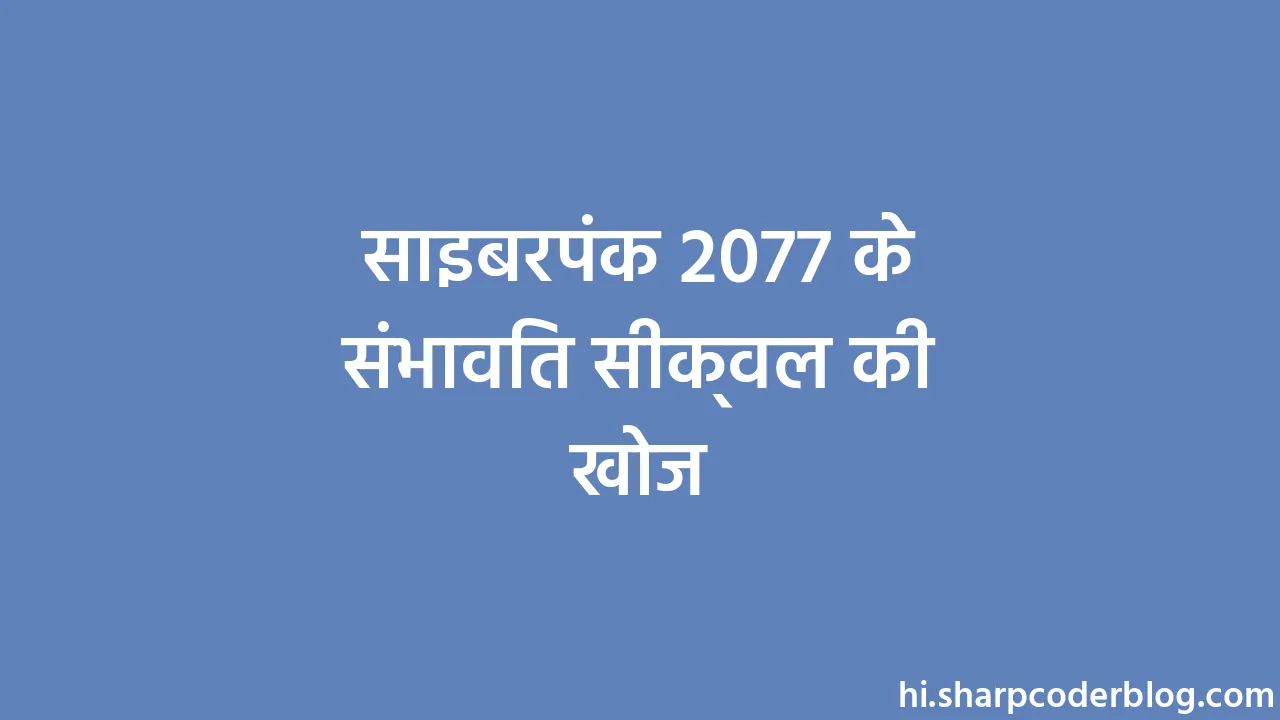 साइबरपंक 2077 के संभावित सीक्वल की खोज | Sharp Coder Blog