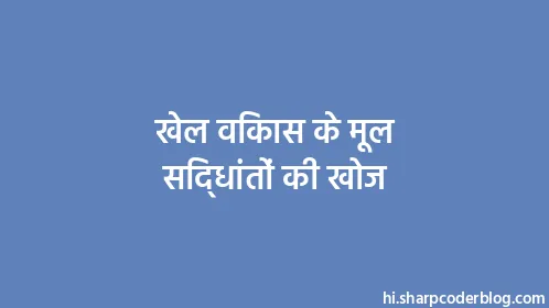 खेल विकास के मूल सिद्धांतों की खोज - Thumbnail