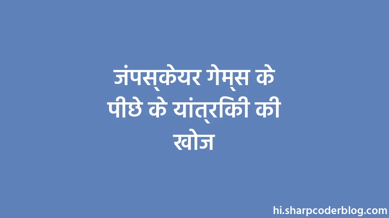 जंपस्केयर गेम्स के पीछे के यांत्रिकी की खोज | Sharp Coder Blog