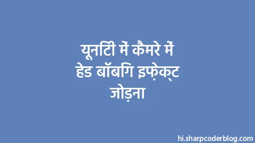 यूनिटी में कैमरे में हेड बॉबिंग इफ़ेक्ट जोड़ना - Thumbnail