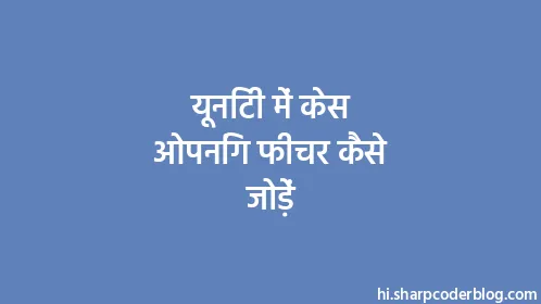 यूनिटी में केस ओपनिंग फीचर कैसे जोड़ें - Thumbnail