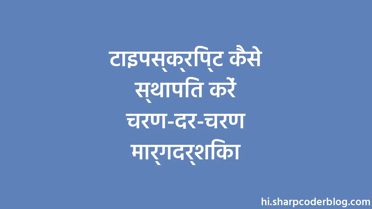 टाइपस्क्रिप्ट कैसे स्थापित करें चरण दर चरण मार्गदर्शिका Sharp Coder Blog 7976