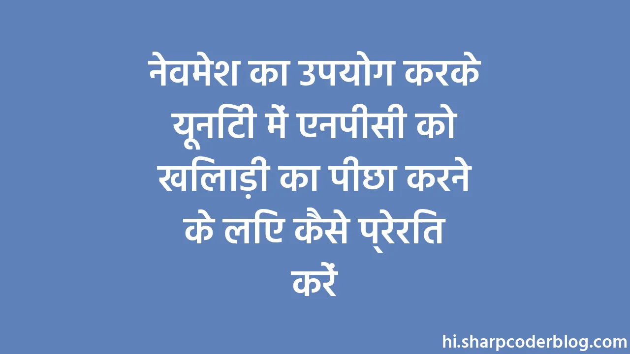 नेवमेश का उपयोग करके यूनिटी में एनपीसी को खिलाड़ी का पीछा करने के लिए कैसे प्रेरित करें | Sharp ...