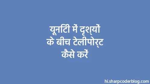 यूनिटी में दृश्यों के बीच टेलीपोर्ट कैसे करें - Thumbnail