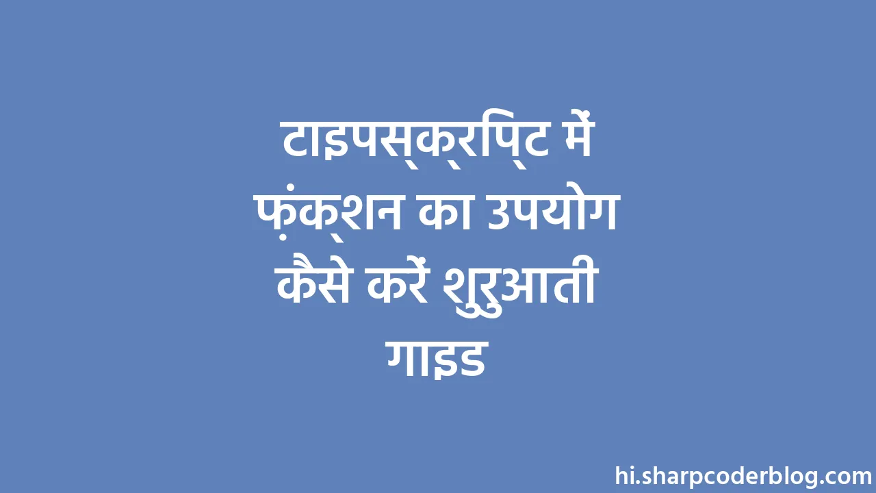 टाइपस्क्रिप्ट में फ़ंक्शन का उपयोग कैसे करें शुरुआती गाइड Sharp Coder Blog