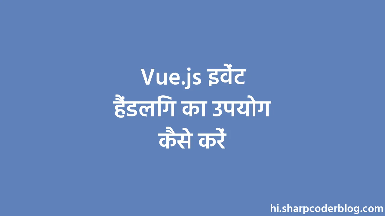 Vue.js इवेंट हैंडलिंग का उपयोग कैसे करें | Sharp Coder Blog Vue.js इवेंट हैंडलिंग का उपयोग कैसे करें | Sharp Coder Blog