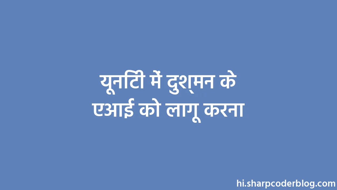 यूनिटी में दुश्मन के एआई को लागू करना Sharp Coder Blog 