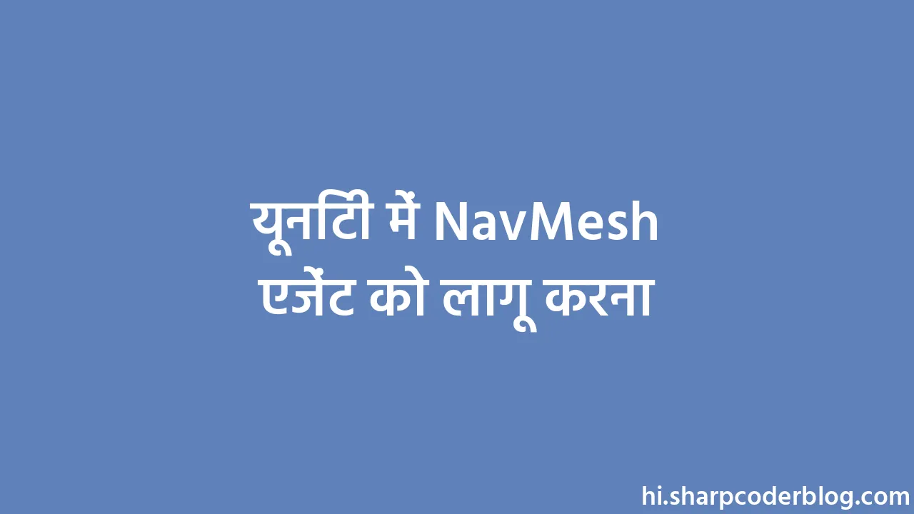 यूनिटी में NavMesh एजेंट को लागू करना | Sharp Coder Blog
