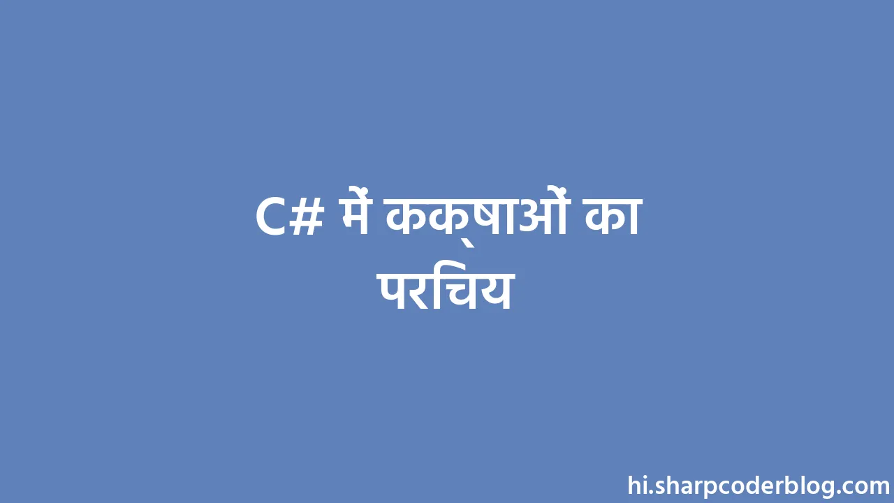 C# में कक्षाओं का परिचय | Sharp Coder Blog