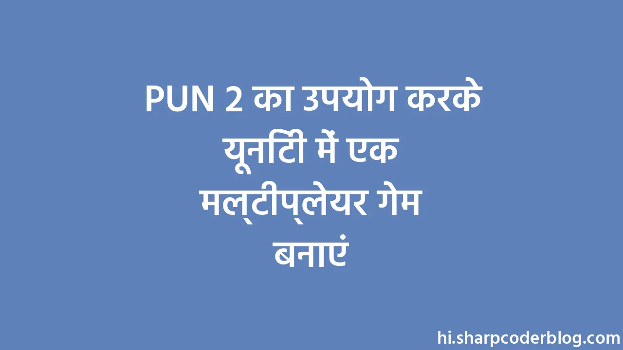 PUN 2 का उपयोग करके यूनिटी में एक मल्टीप्लेयर गेम बनाएं | Sharp Coder Blog
