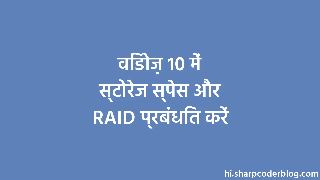 विंडोज़ 10 में स्टोरेज स्पेस और RAID प्रबंधित करें | Sharp Coder Blog
