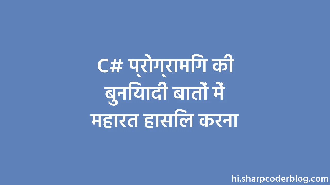 C# प्रोग्रामिंग की बुनियादी बातों में महारत हासिल करना | Sharp Coder Blog
