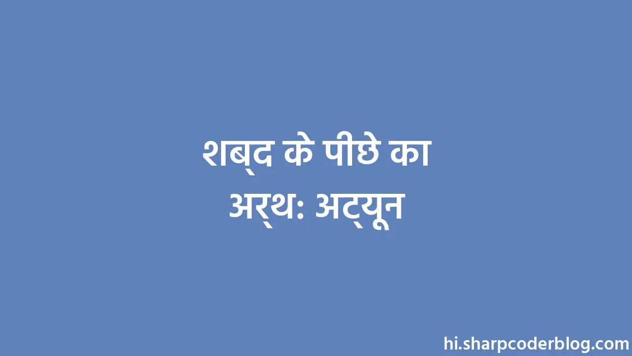 शब्द के पीछे का अर्थ: अट्यून | Sharp Coder Blog