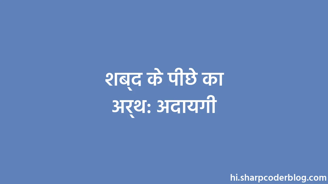 शब्द के पीछे का अर्थ: अदायगी | Sharp Coder Blog शब्द के पीछे का अर्थ: अदायगी | Sharp Coder Blog