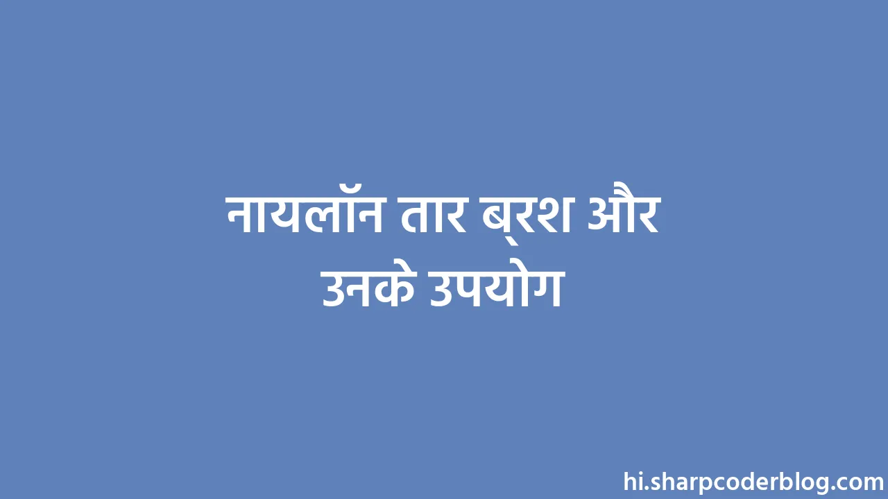 नायलॉन तार ब्रश और उनके उपयोग Sharp Coder Blog 