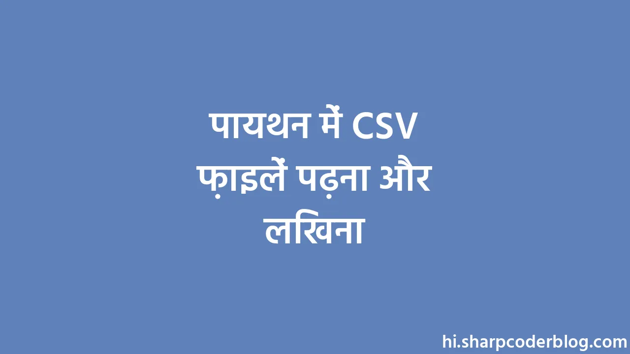पायथन में CSV फ़ाइलें पढ़ना और लिखना | Sharp Coder Blog