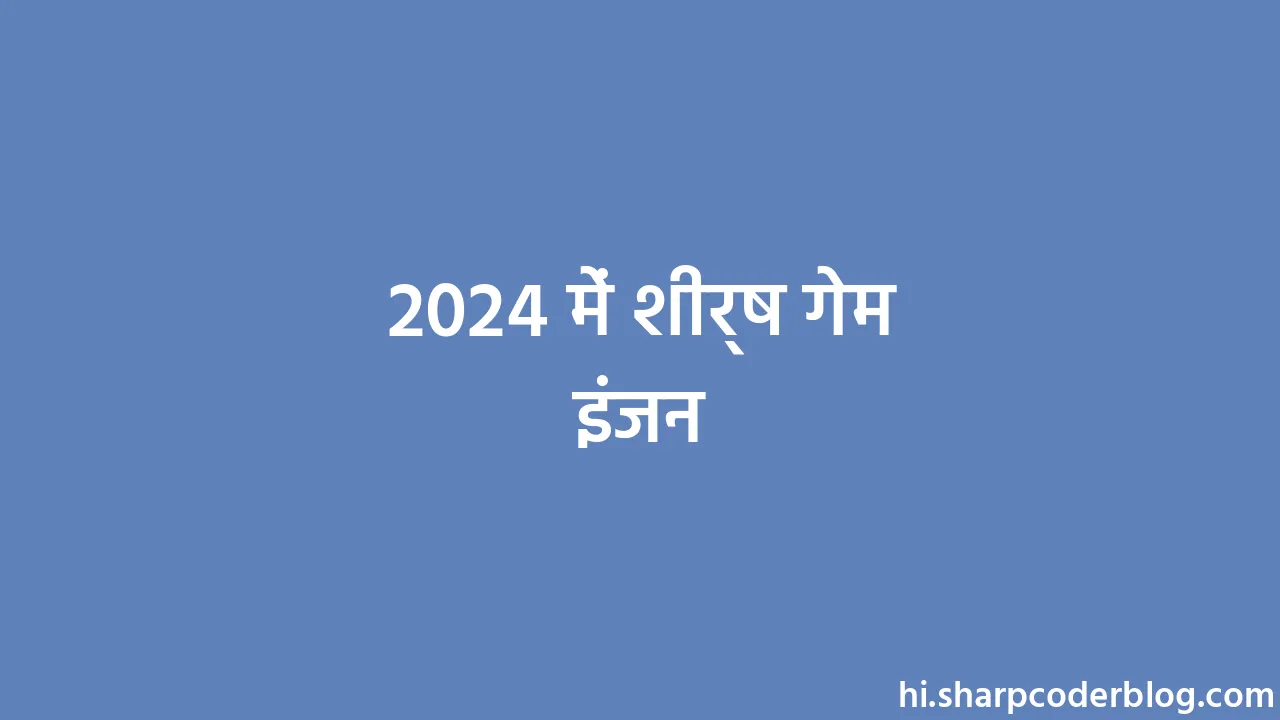 2024 में शीर्ष गेम इंजन | Sharp Coder Blog