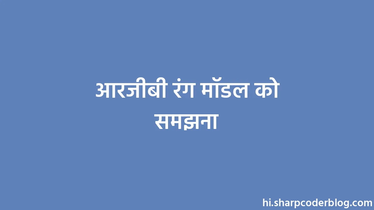 आरजीबी रंग मॉडल को समझना | Sharp Coder Blog