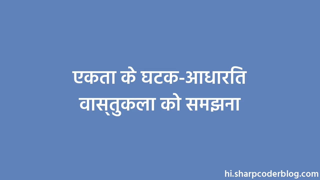 एकता के घटक-आधारित वास्तुकला को समझना | Sharp Coder Blog