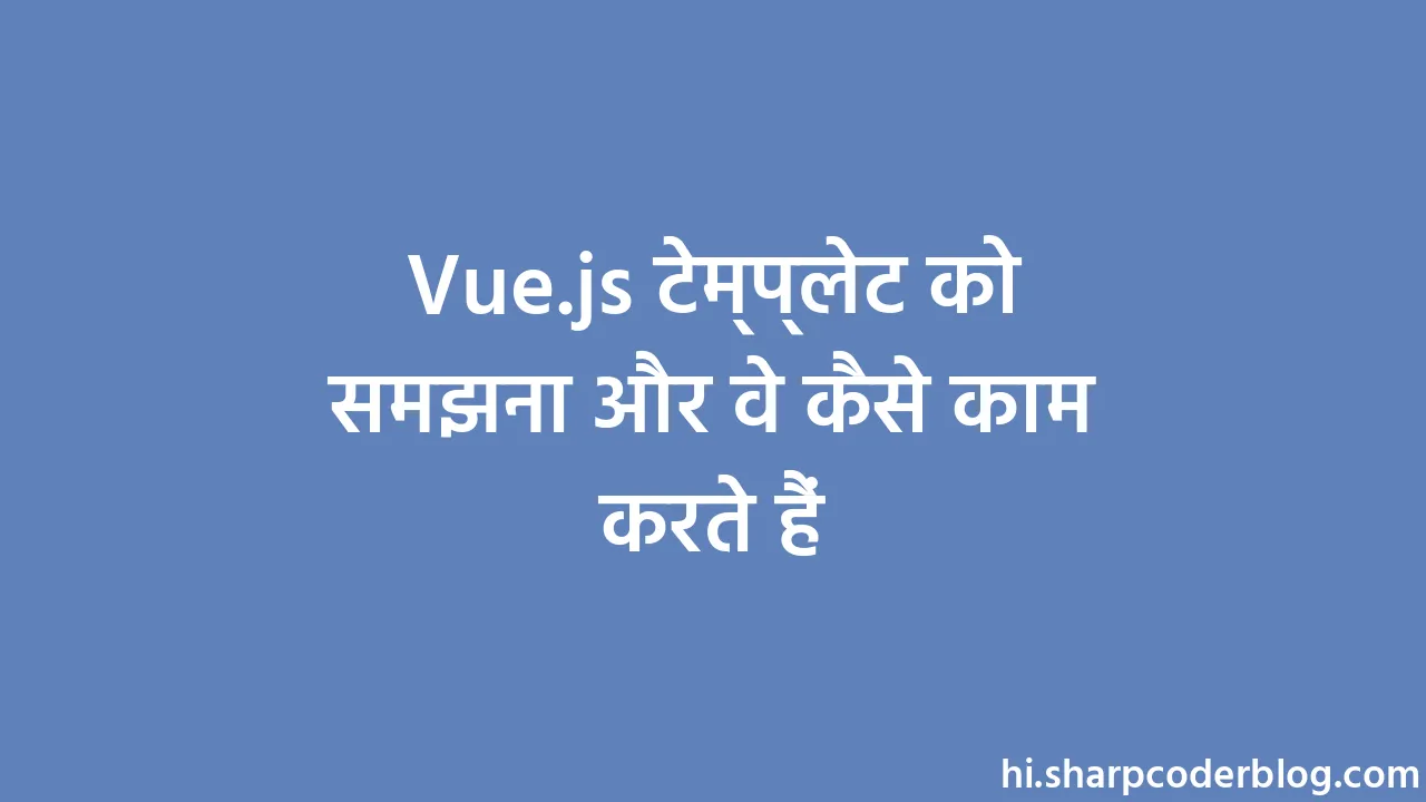 Vue.js टेम्प्लेट को समझना और वे कैसे काम करते हैं | Sharp Coder Blog Vue.js टेम्प्लेट को समझना और वे कैसे काम करते हैं | Sharp Coder Blog