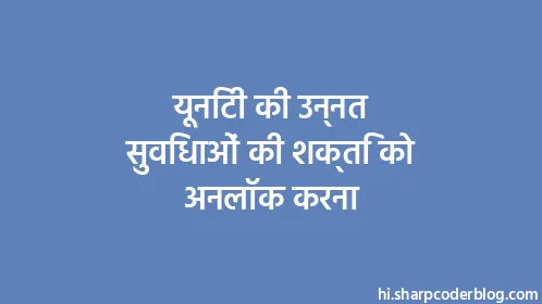 यूनिटी की उन्नत सुविधाओं की शक्ति को अनलॉक करना - Thumbnail