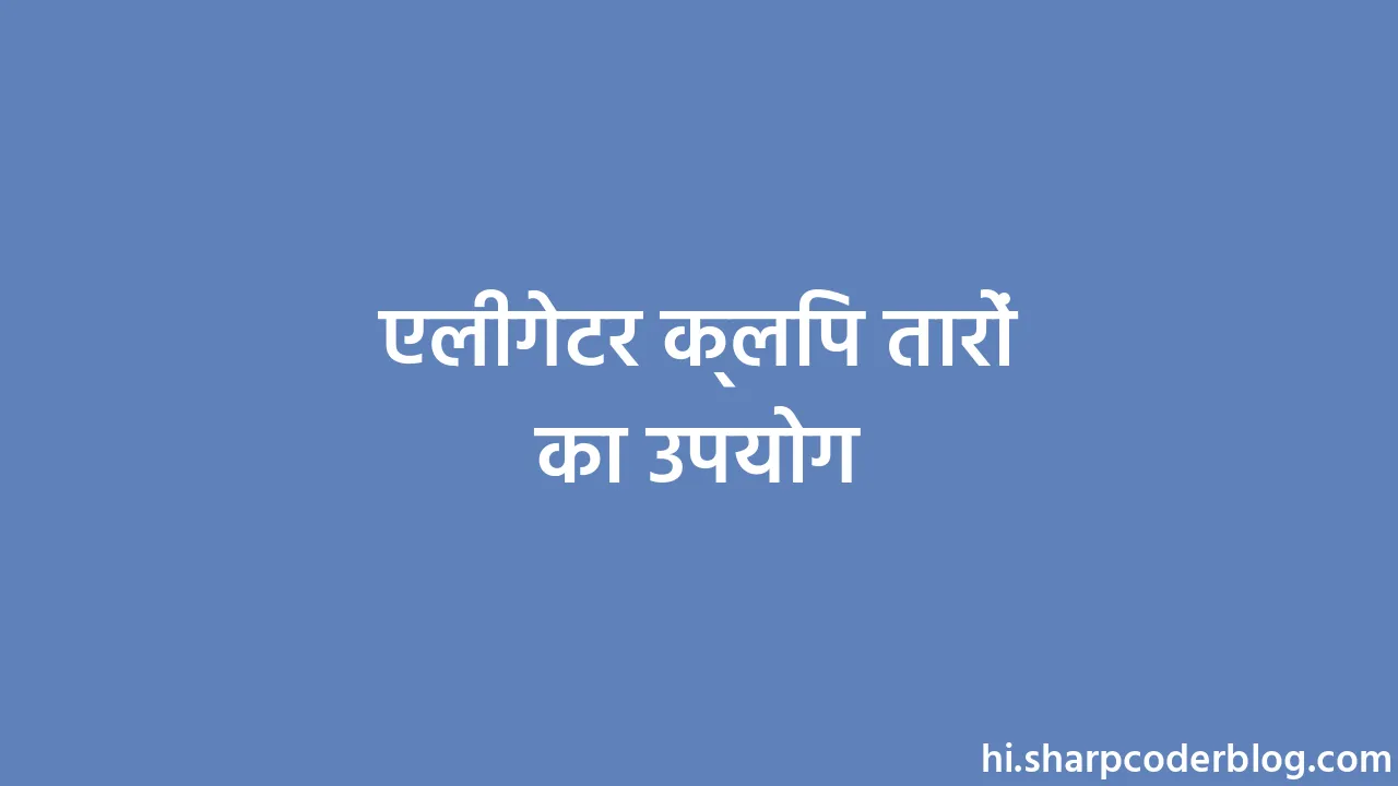 एलीगेटर क्लिप तारों का उपयोग Sharp Coder Blog