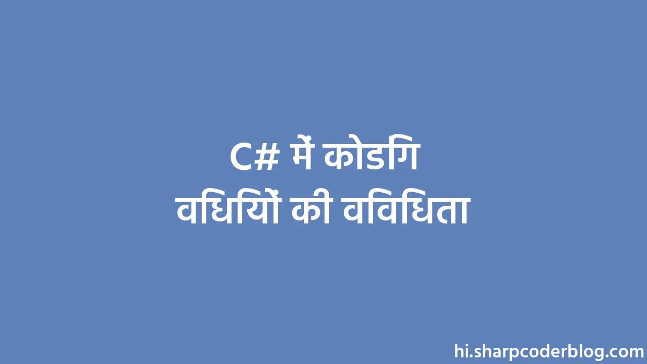 C# में कोडिंग विधियों की विविधता | Sharp Coder Blog
