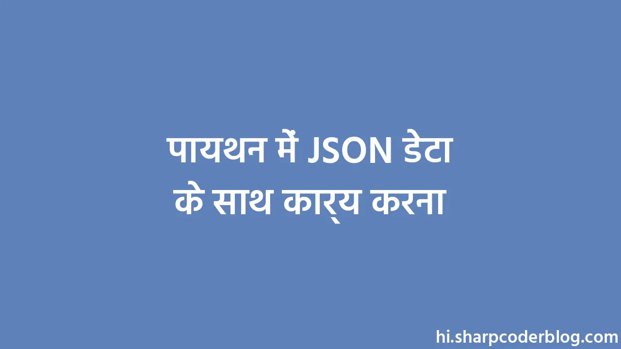 पायथन में JSON डेटा के साथ कार्य करना | Sharp Coder Blog